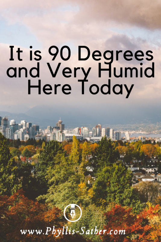 It is 90 Degrees and Very Humid Here Today - phyllis-sather.com